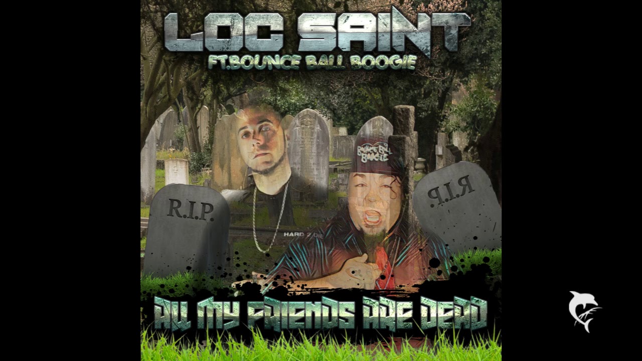 Loc Saint - "All My Friends Are Dead" (Ft.Bounce Ball Boogie) - YouTube