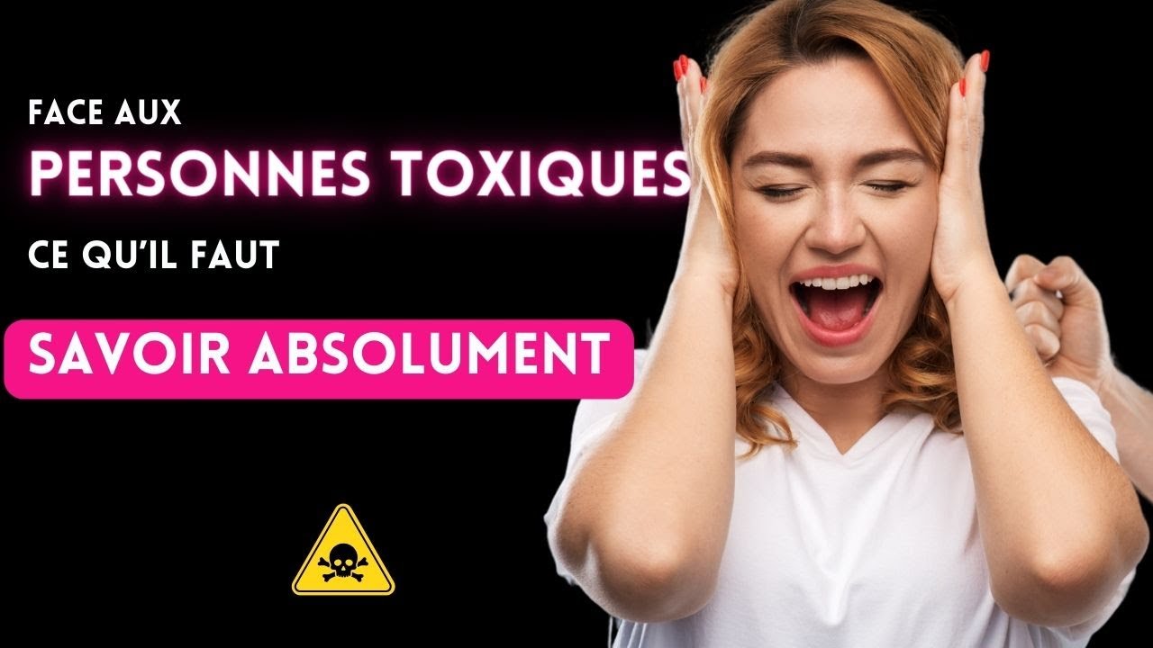 FACE AUX PERSONNES TOXIQUES: CE QU IL FAUT SAVOIR ABSOLUMENT ! - YouTube