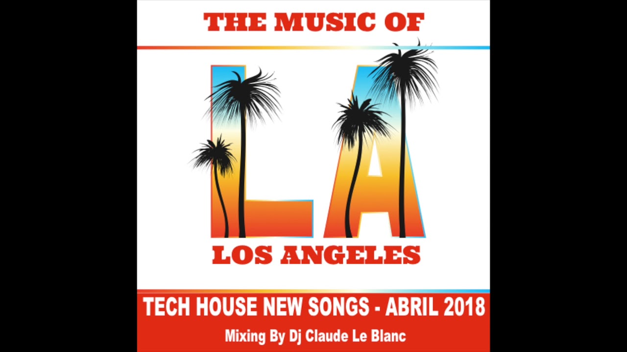 THE MUSIC OF LOS ANGELES - NEW TECH HOUSE SONGS - ABRIL 2018 (Mix by Dj ...