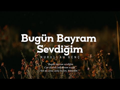 Nurullah Genç | Bugün Bayram Sevdiğim