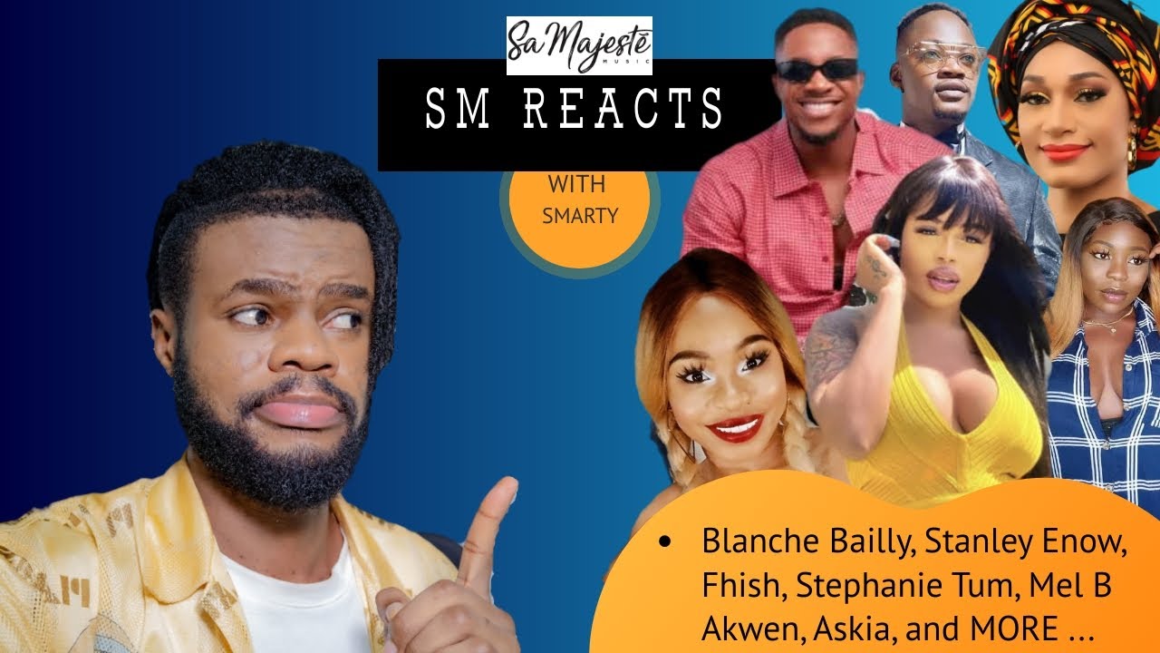 SM REACTS (Blanche Bailly, Stanley Enow, Fhish, Stephanie Tum, Mel B Akwen, Askia, and MORE ...
