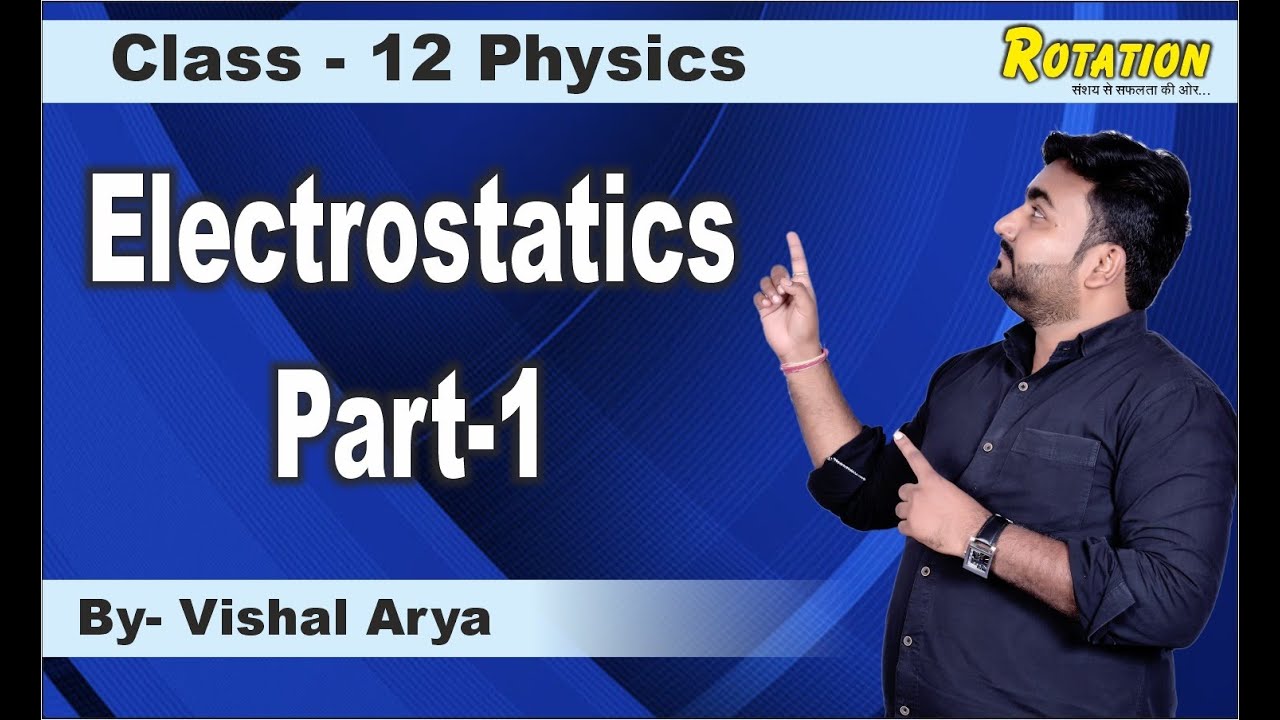 Electrostatics Part – 1 | Class 12 | IIT JEE (Mains & Advanced) | NEET | Physics | Vishal Arya ...