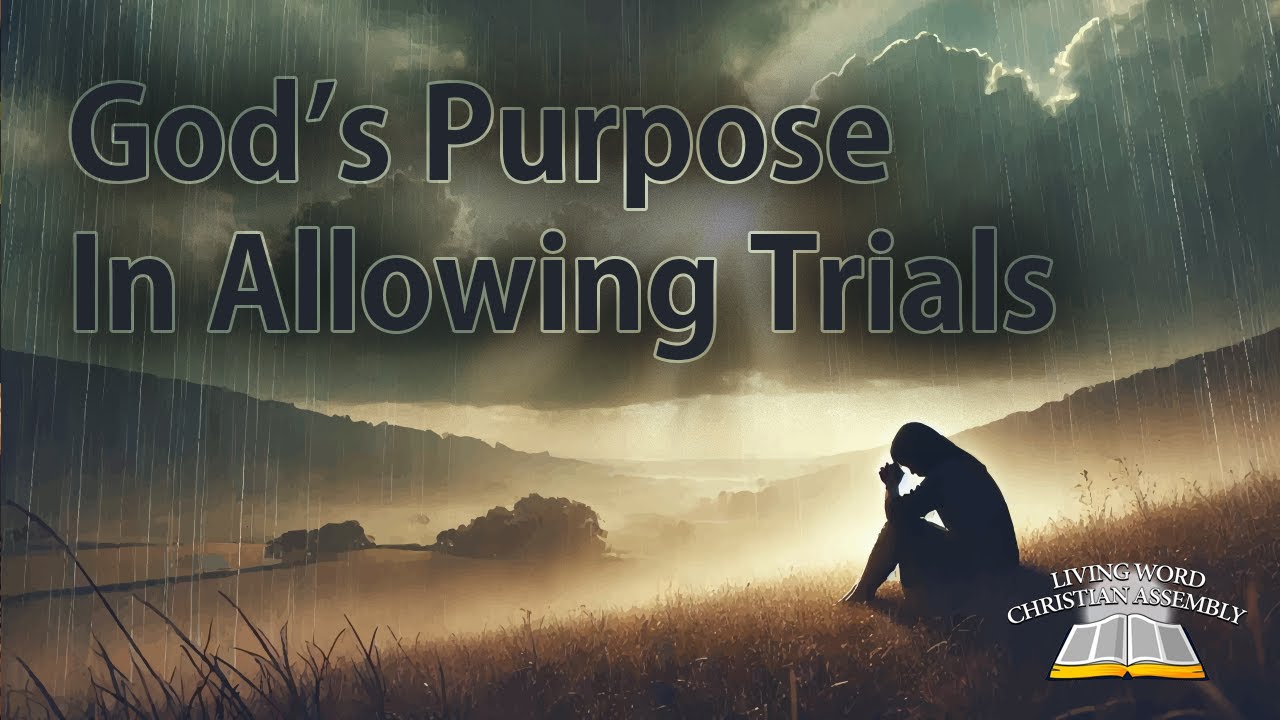 God's Purpose In Allowing Trials | Living Word Christian Assembly ...