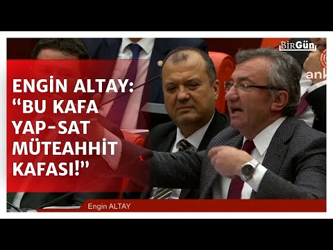 Engin Altay, Cumhur İttifakı vekillerine mecliste ateş püskürdü! “Bu kafa yap-sat müteahhit kafası!”