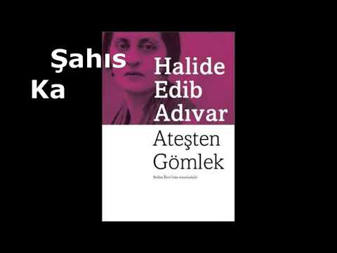 HALİDE EDİP ADIVAR- ATEŞTEN GÖMLEK/ROMAN ÖZETİ-KİŞİ TAHLİLİ-YAZAR HAKKINDA BİLGİ