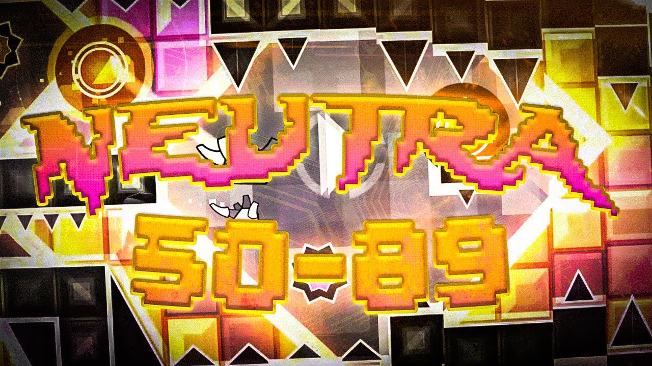 Neutra 50-89 (HOW) | Geometry dash - YouTube