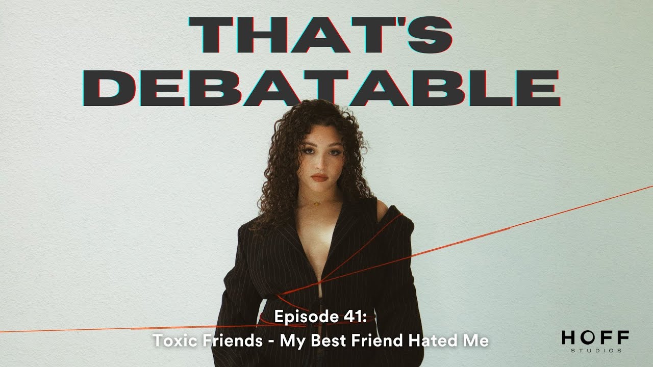 Episode 41: Toxic Friends - My Best Friend Hated Me | That's Debatable ...