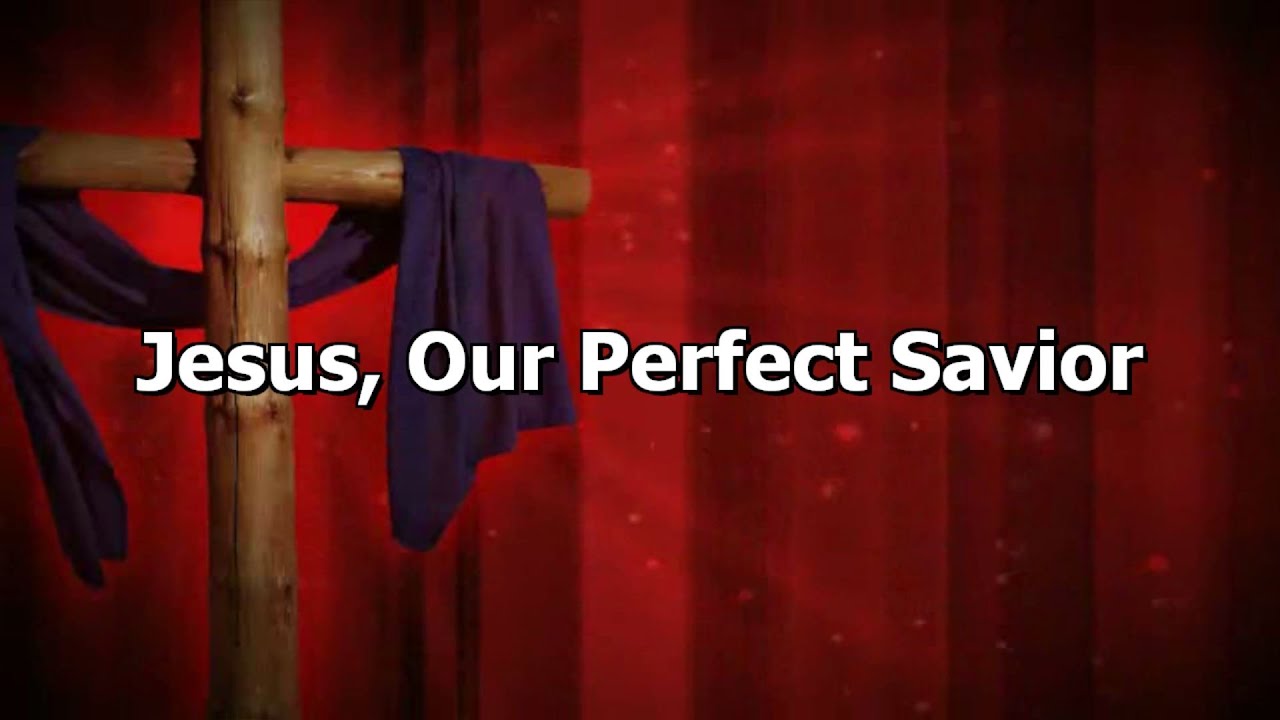 Jesus, Our Perfect Savior - YouTube