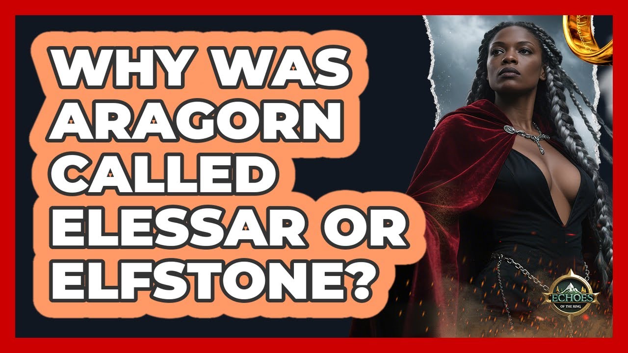 Why Was Aragorn Called Elessar Or Elfstone? - Echoes Of The Ring - YouTube