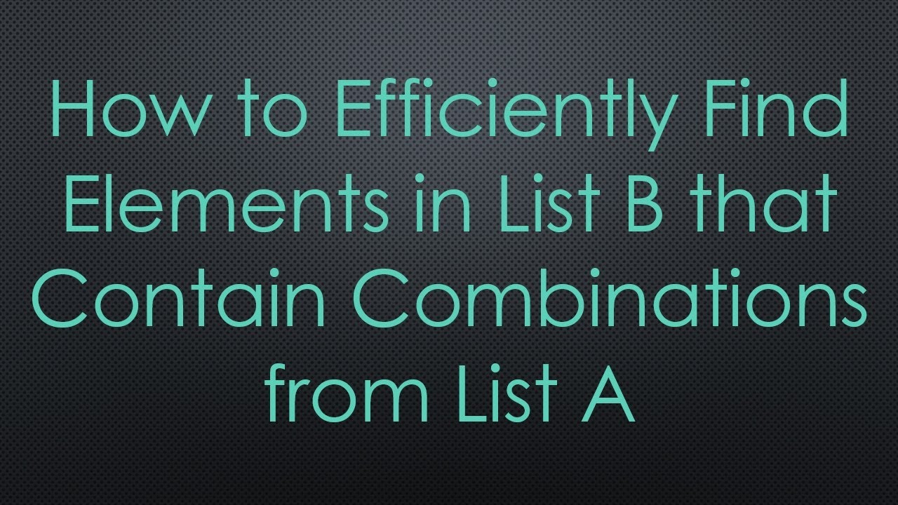 How to Efficiently Find Elements in List B that Contain Combinations from List A - YouTube