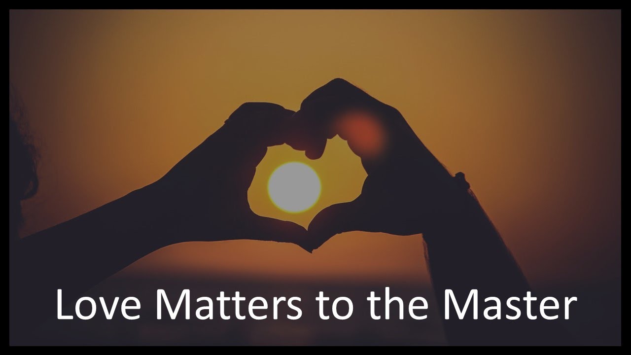 Love Matters to the Master - YouTube