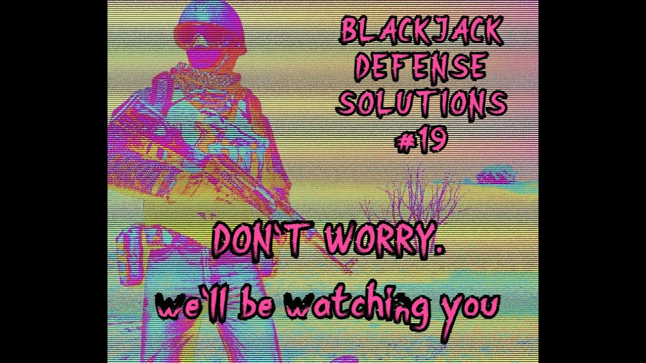 Blackjack Defense Solutions #19: Don't Worry, We'll Be Watching You ...