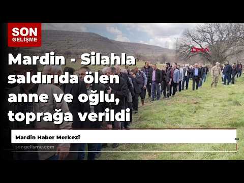 Mardin - Silahla saldırıda ölen anne ve oğlu, toprağa verildi