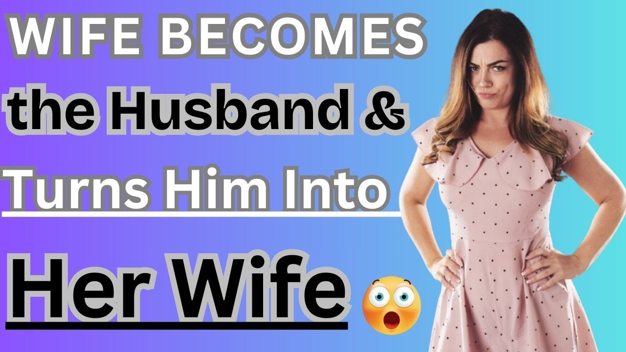 Wife Becomes the Husband & Turns Him Into Her Wife! Crossdressedstory ...