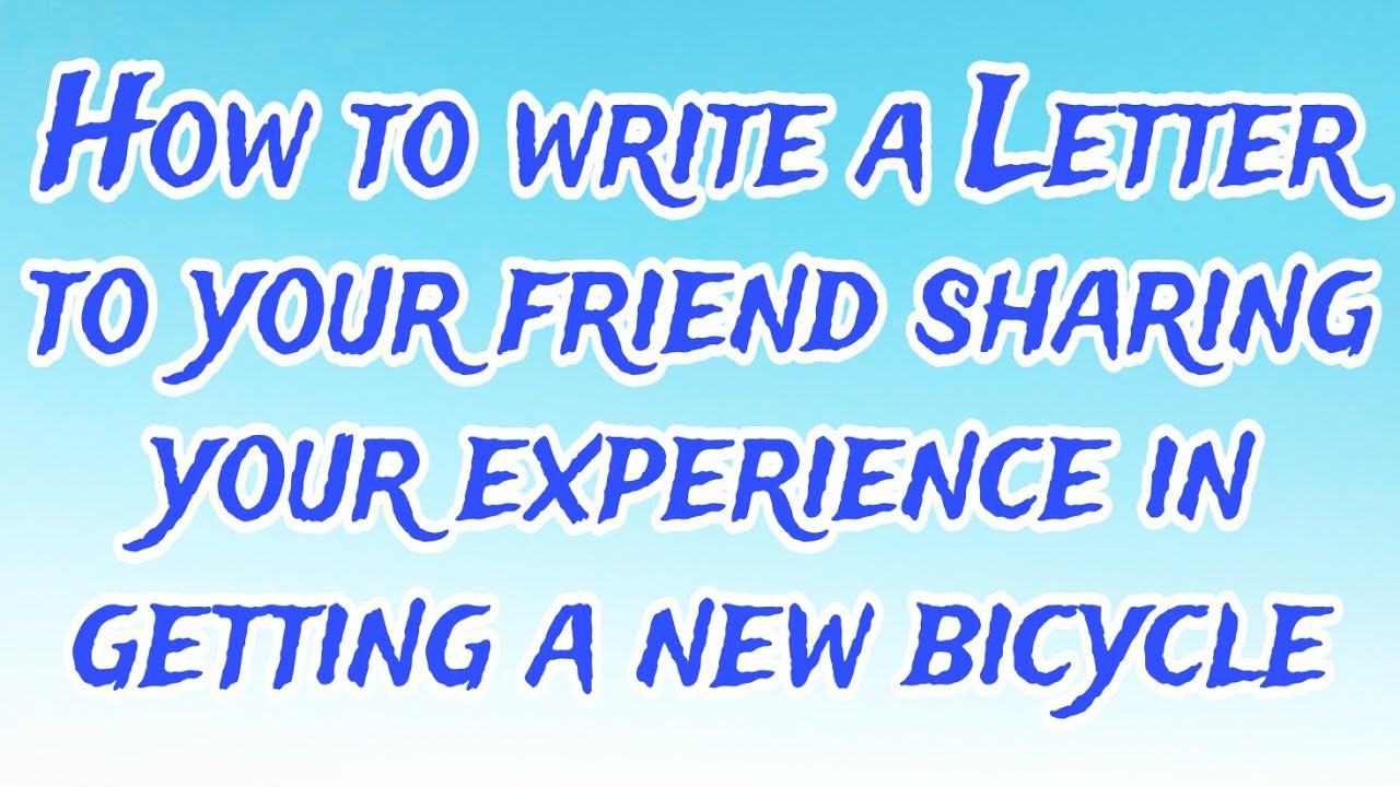 How to write a Letter to your friend sharing your experience in getting ...