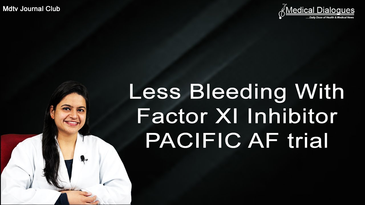 Journal Club - Less Bleeding With Factor XI Inhibitor- PACIFIC AF trial ...