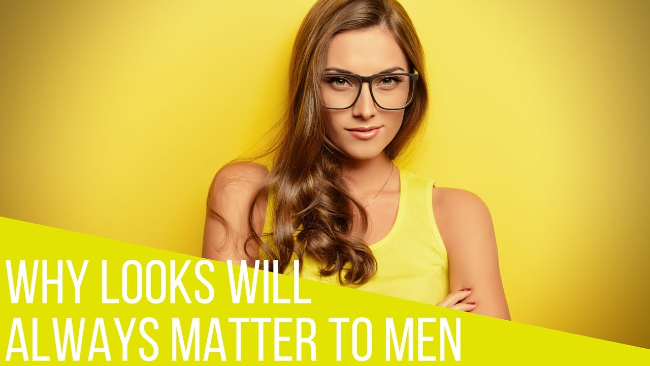 Do Looks Matter? The Real Reason Why Looks Matter To Men - YouTube