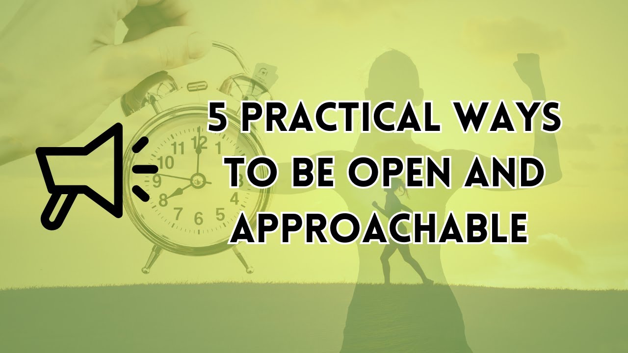 5 practical ways to be open and approachable - YouTube