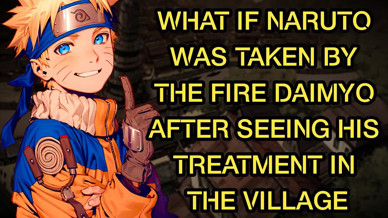 What If Naruto Was Taken By The Fire Daimyo After Seeing His Treatment ...