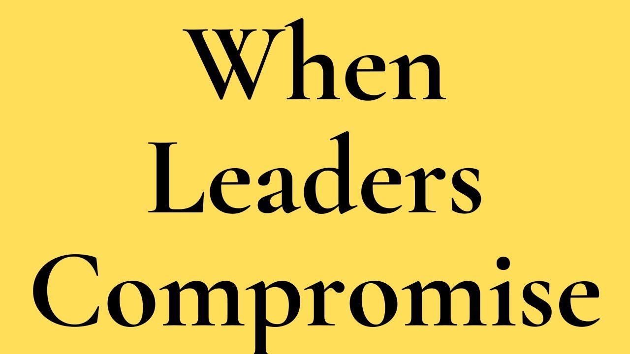 When Leaders Compromise - YouTube