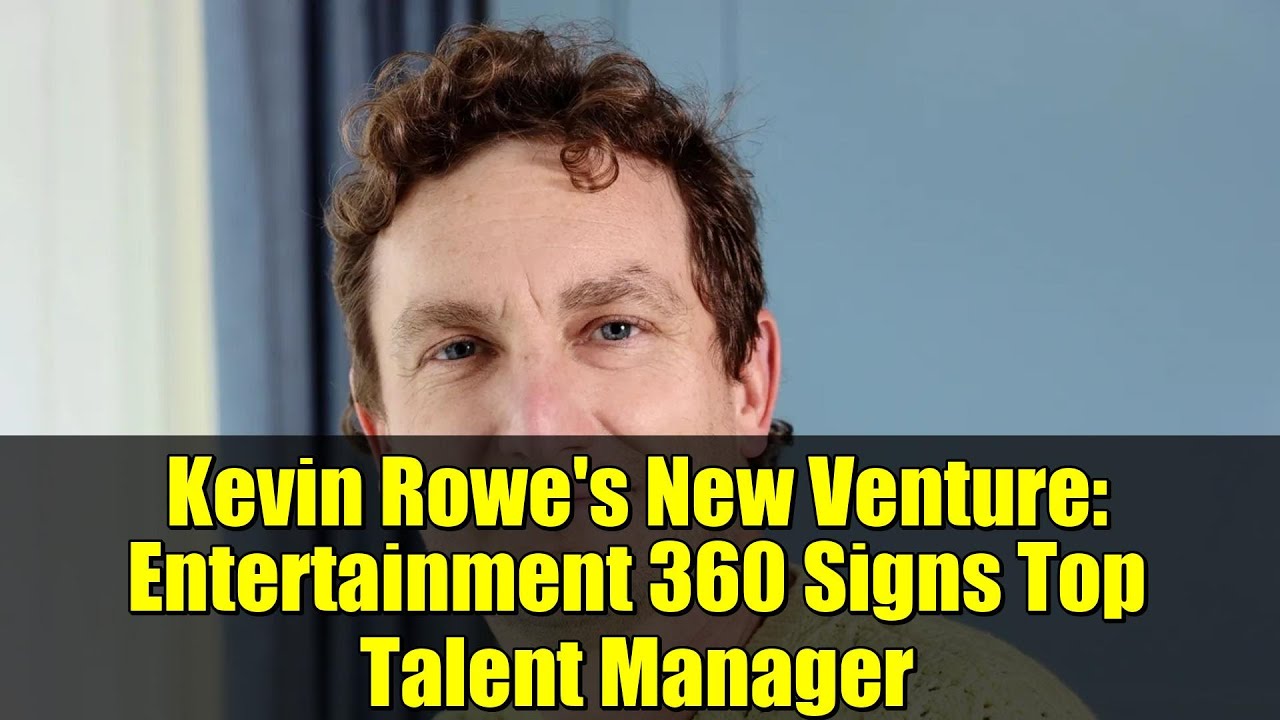 Kevin Rowe's New Venture: Entertainment 360 Signs Top Talent Manager ...
