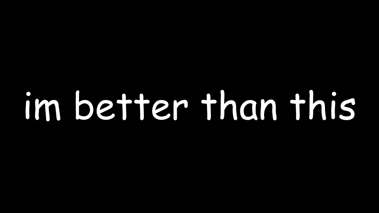 im better than this - YouTube