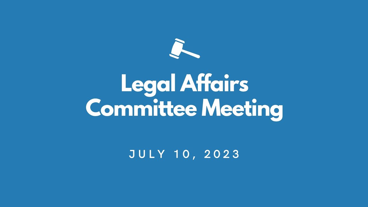 Legal Affairs Committee Meeting - July 10, 2023 - YouTube