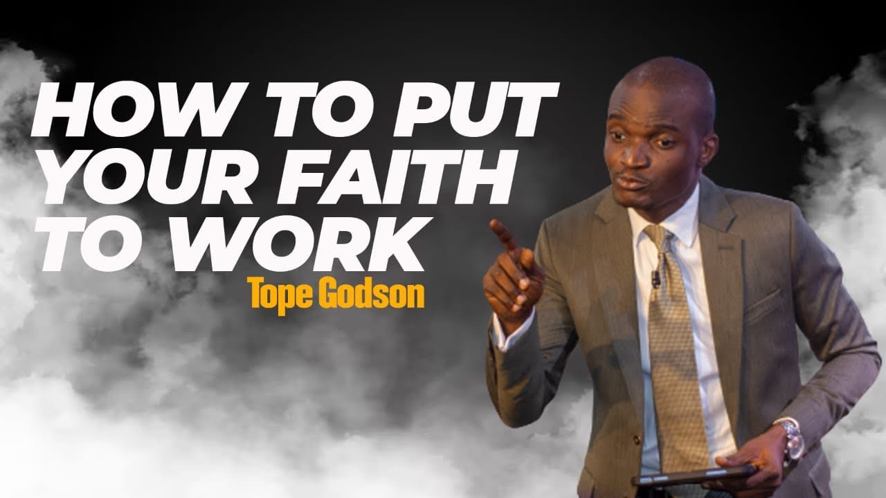 How To Put Your Faith To Work - Tope Godson - YouTube