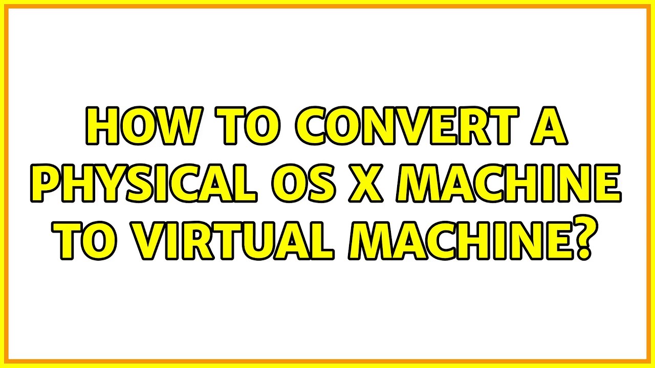 How to convert a Physical OS X machine to Virtual Machine? (3 Solutions ...