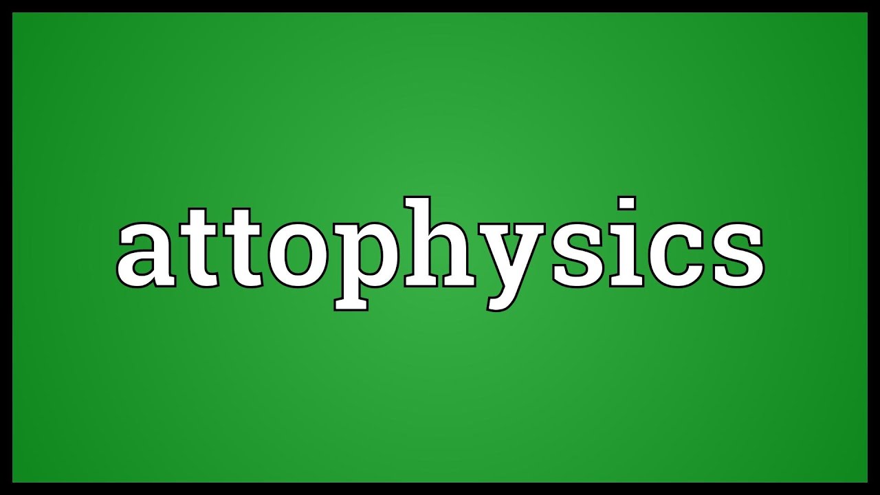 Attophysics Meaning - YouTube