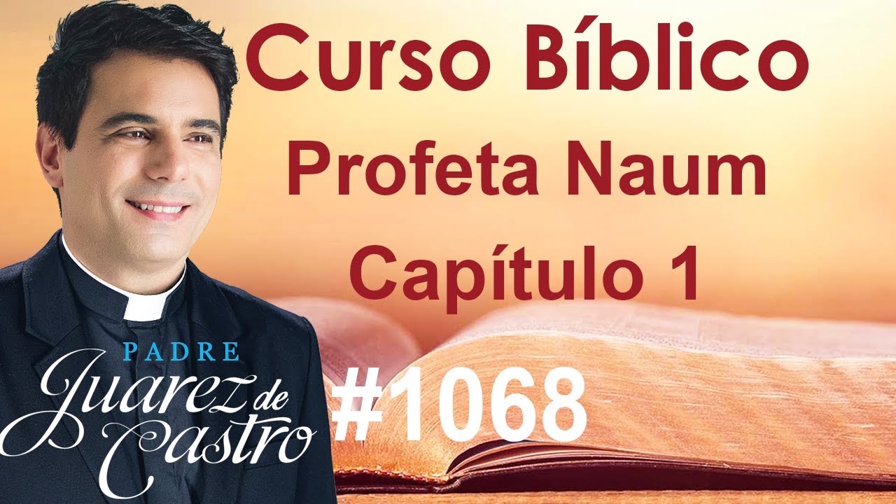 Curso Bíblico 1068 - Livro do Profeta Naum 1 - Introdução. Juízo de ...