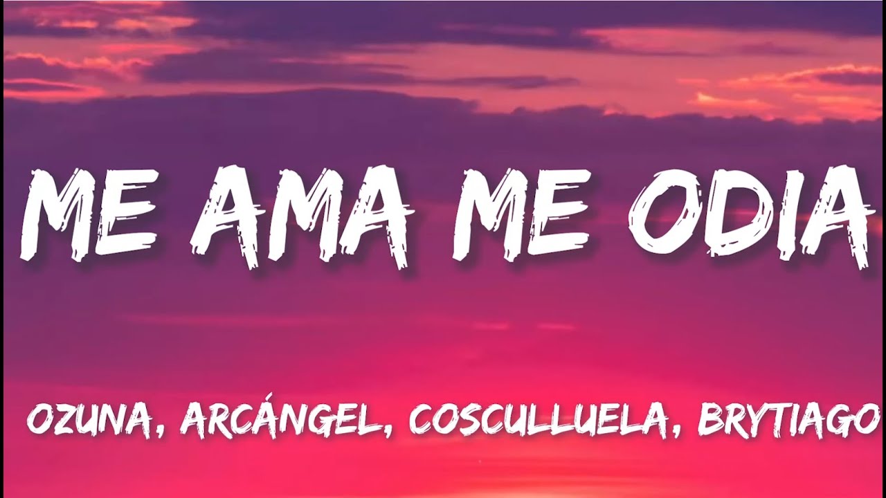 Me Ama Me Odia - Ozuna, Arcángel, Cosculluela, Brytiago (Letra/Lyrics ...