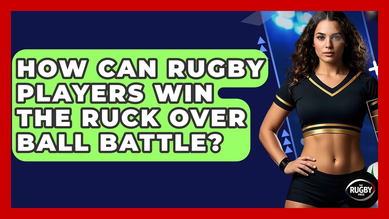 How Can Rugby Players Win The Ruck Over Ball Battle? - The Rugby Pros ...