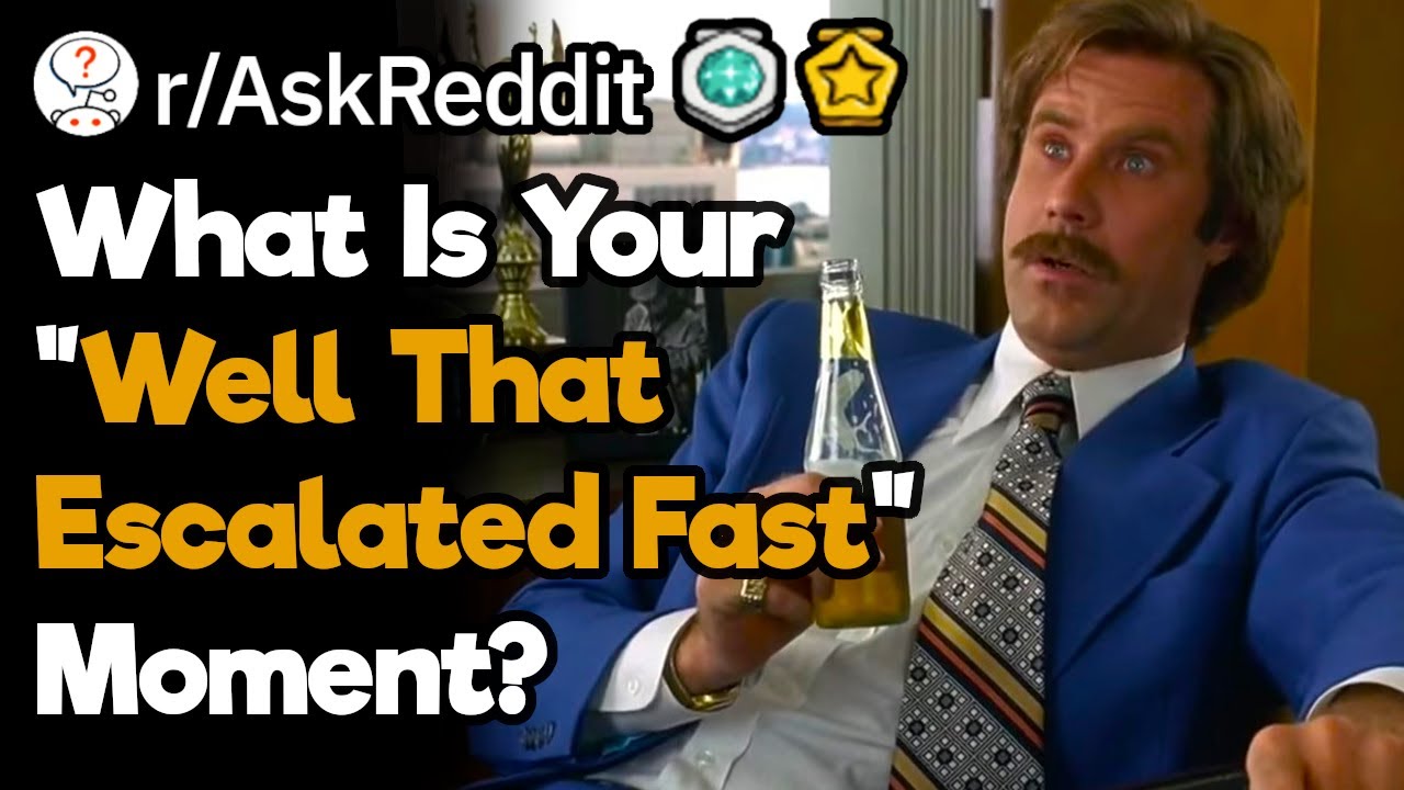 What's Your "Well That Escalated Quickly" Story? - YouTube