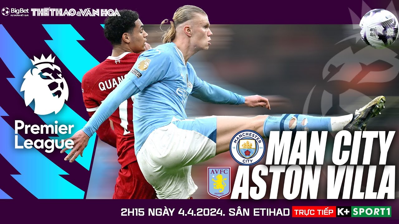 NGOẠI HẠNG ANH | Man City vs Aston Villa (2h15 ngày 4/4) trực tiếp K+ ...