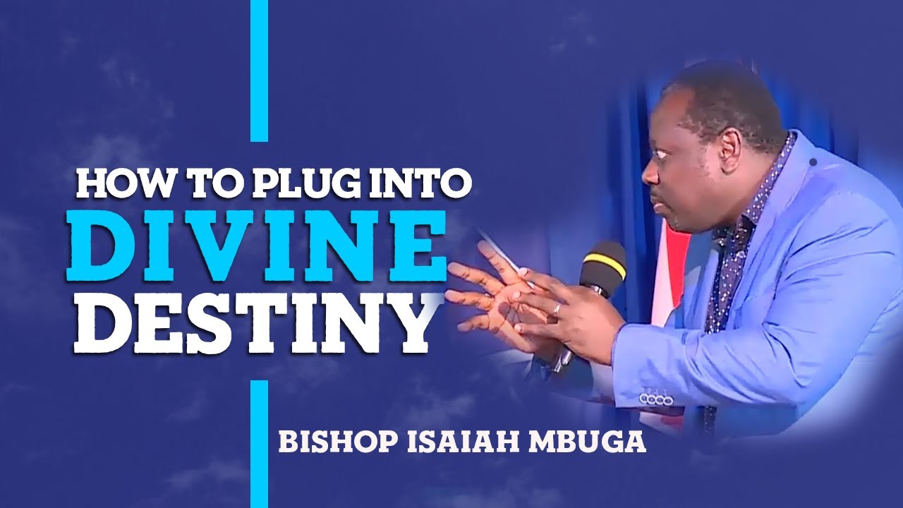 How To Plug Into Divine Destiny - Bishop Isaiah Mbuga - YouTube
