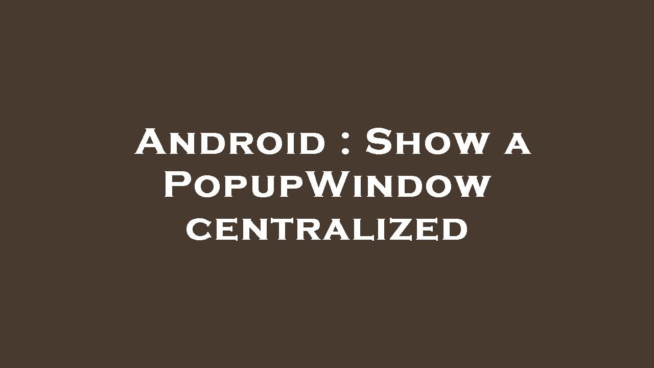 Android : Show a PopupWindow centralized - YouTube
