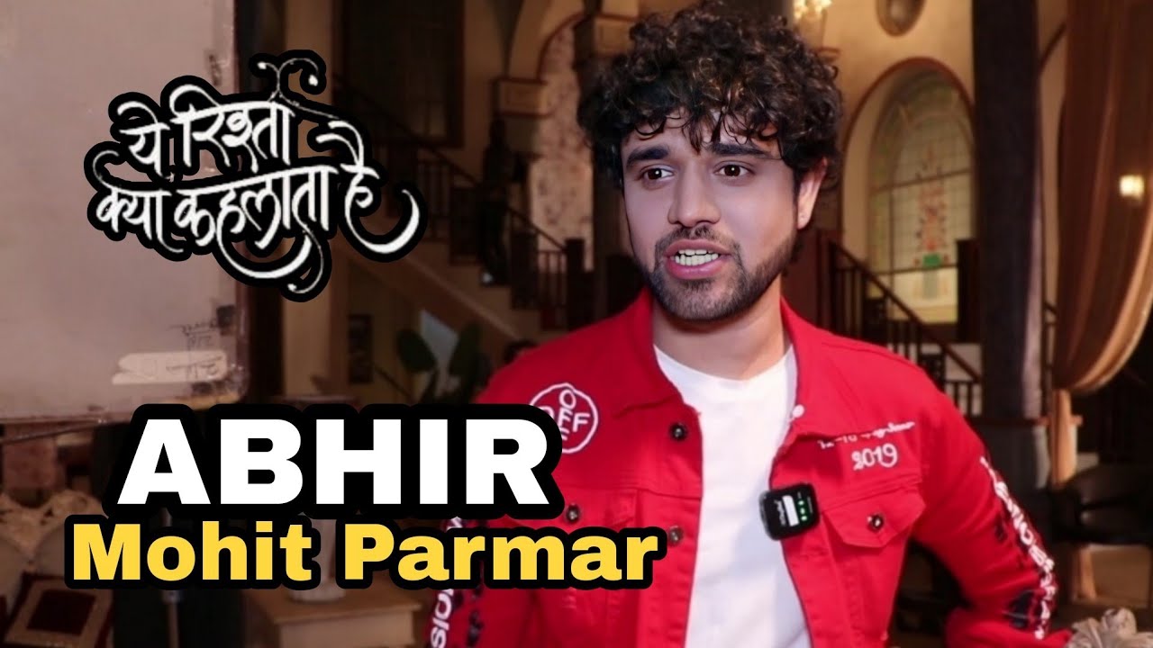 Yeh Rishta Kya Kehlata Hai Abhir aka Mohit Parmar Reveal Upcoming Twist, Exclusive interview ...