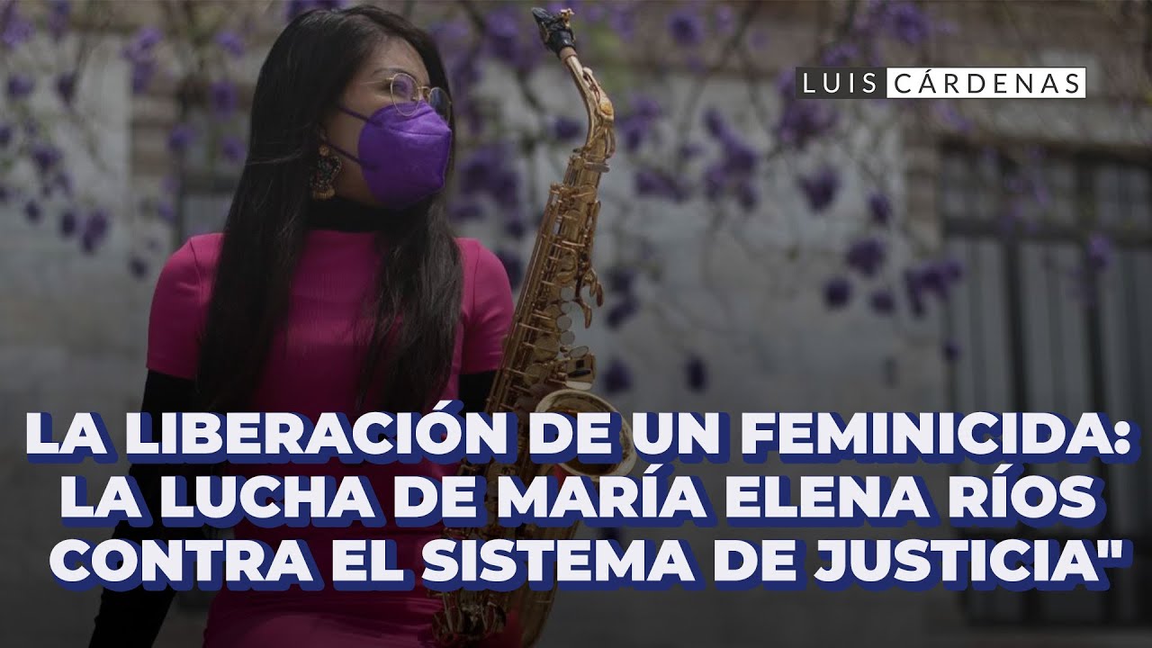 La liberación de un feminicida: la lucha de María Elena Ríos contra el ...