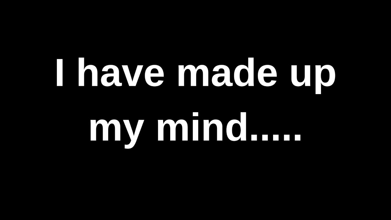 I have made up my mind...... love messages current thoughts and ...