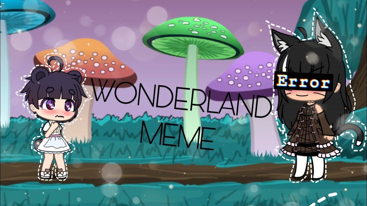 WONDERLAND MEME||^• - YouTube