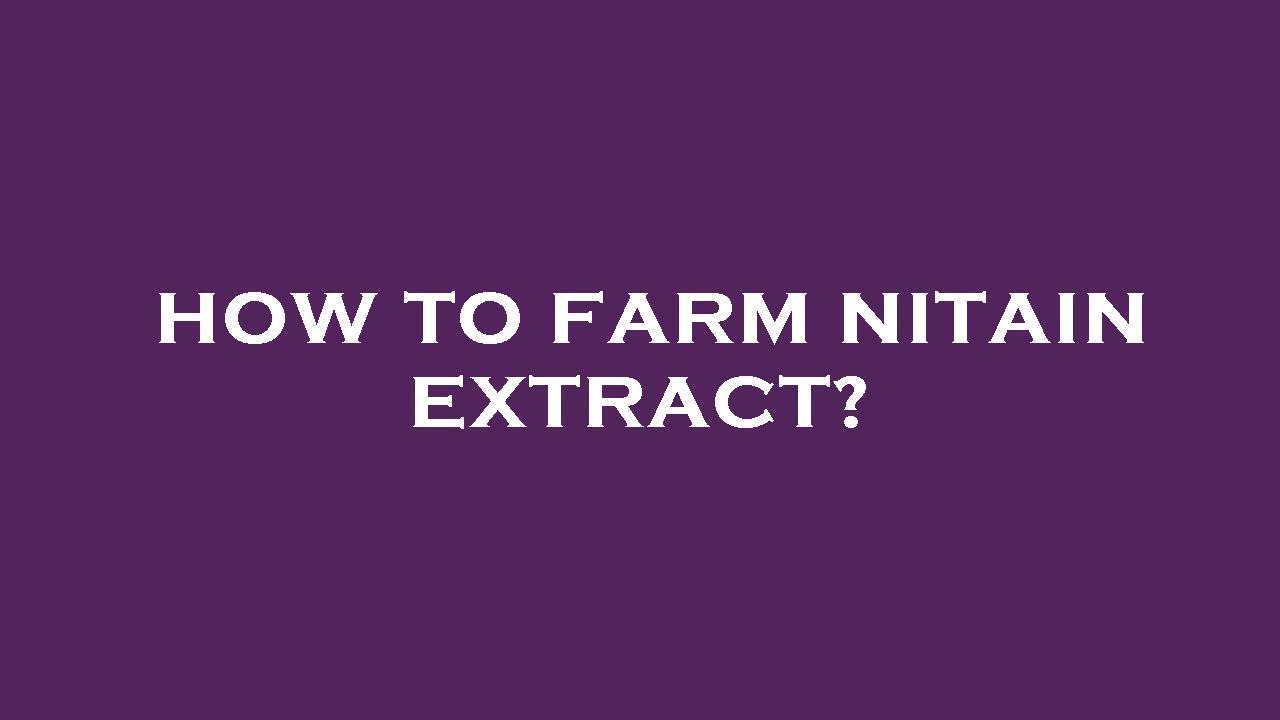 How to farm nitain extract? - YouTube