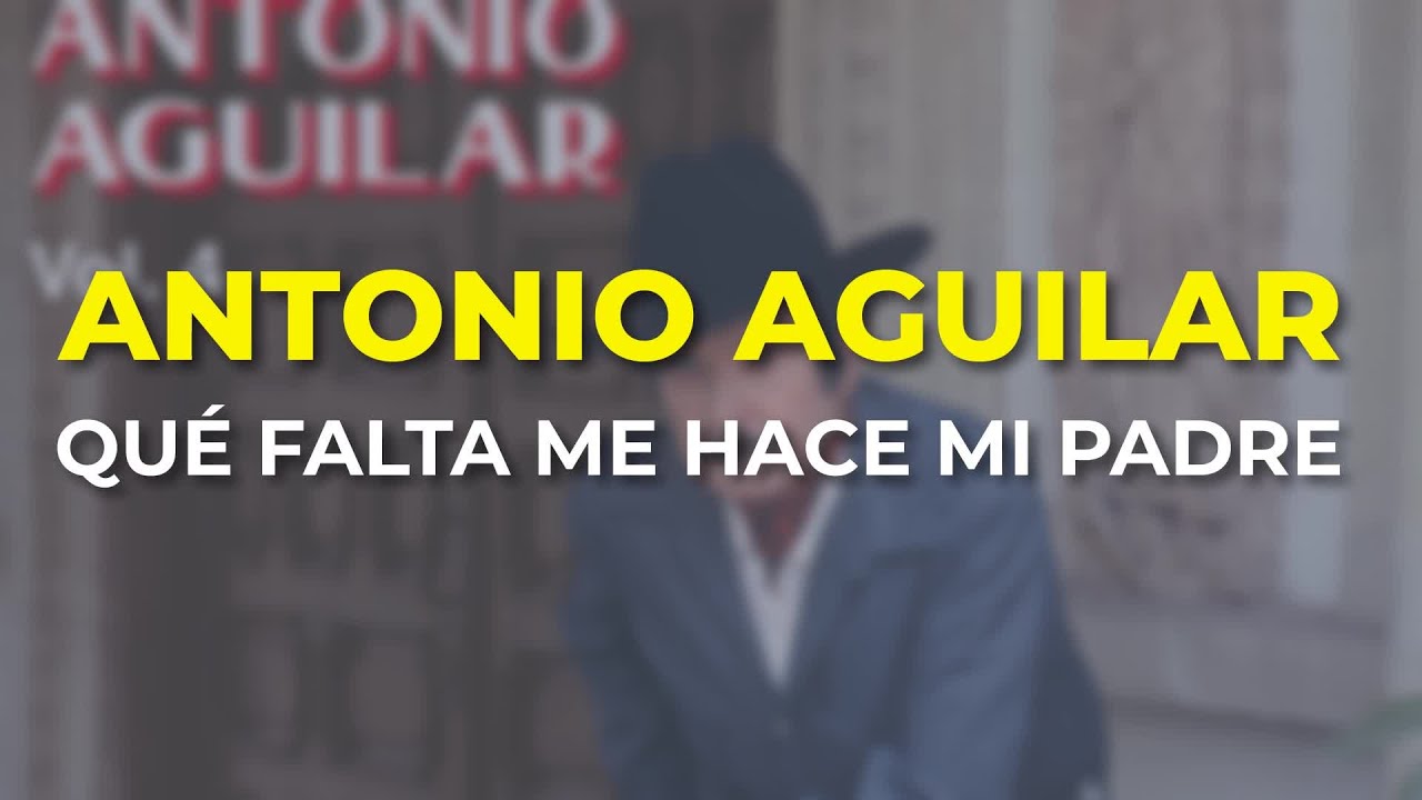 Antonio Aguilar - Qué Falta Me Hace Mi Padre (Audio Oficial) - YouTube