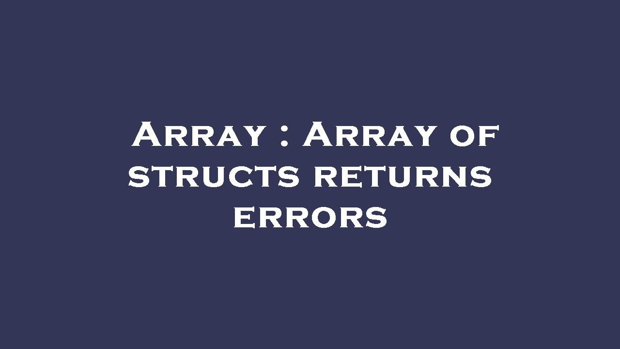 Array Array Of Structs Returns Errors Youtube