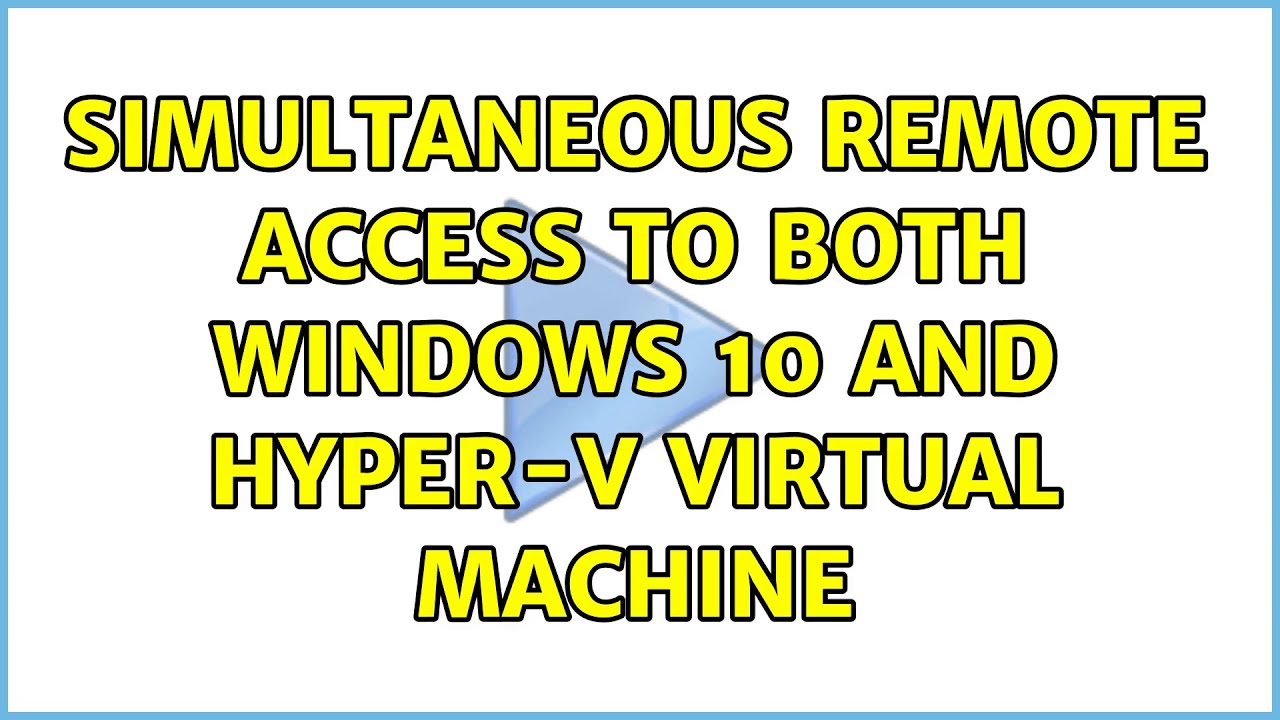 Simultaneous remote access to both Windows 10 and Hyper-V virtual ...
