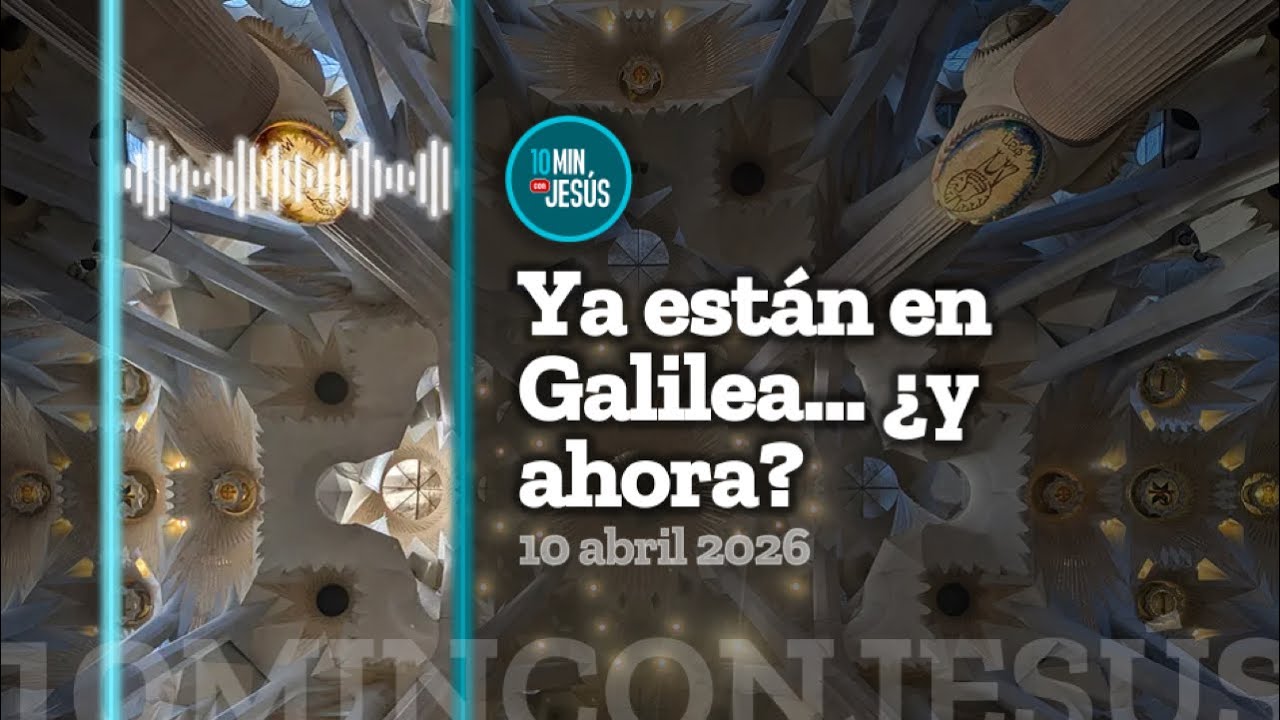 10 minutos con Jesús. Ya están en Galilea... ¿y ahora? (10-04-26) - YouTube