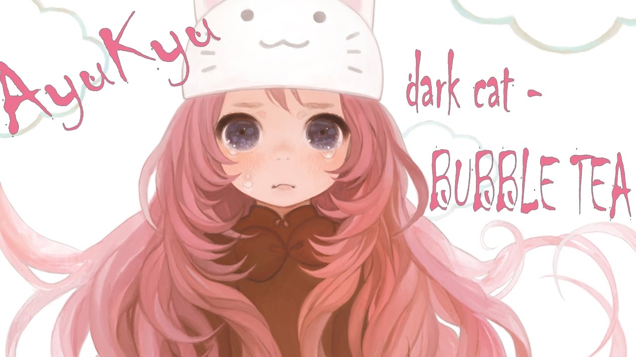 ~Nightcore ~ dark cat BUBBLE TEA ~ Juu & Cinders~ - YouTube