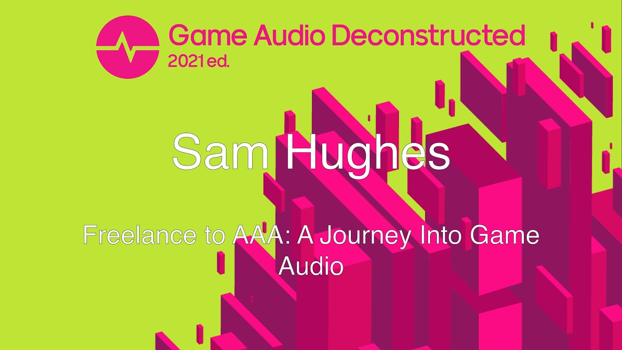 Sam Hughes - Freelance to AAA: A Journey Into Game Audio (Game Audio ...