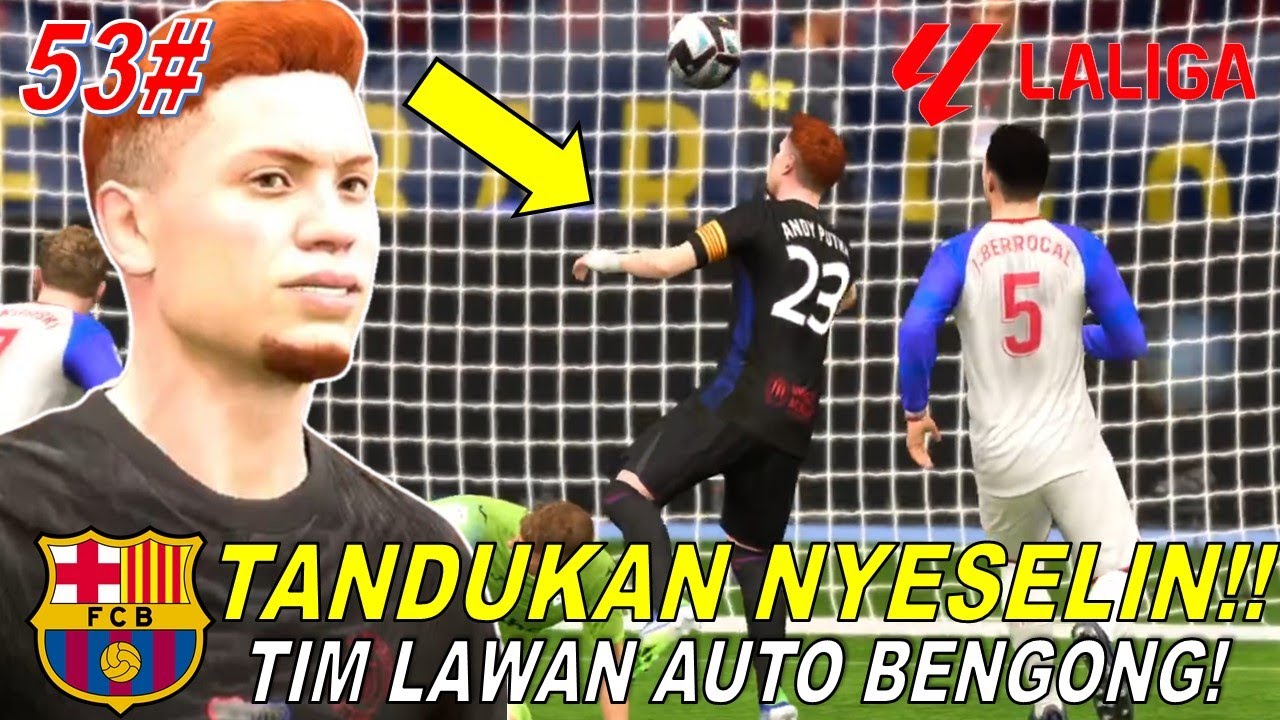 TANDUKAN MEMATIKAN CAPTAIN ANDY PUTRA BUAT LAWAN BENGONG!! CAREER MODE BARCELONA EPS 53# SANGAT ...