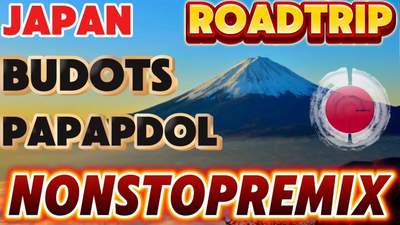 BUDOTS PAPAPDOL NONSTOPREMIX JAPAN ROADTRIP - YouTube